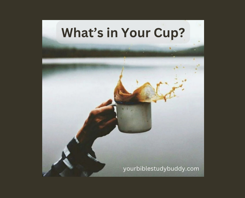 What's in Your Cup? - Your Bible Study Buddy